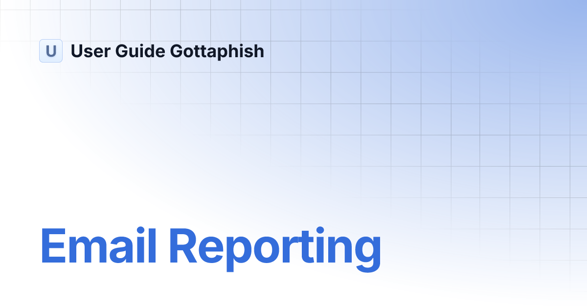 Email Reporting | User Guide Gottaphish