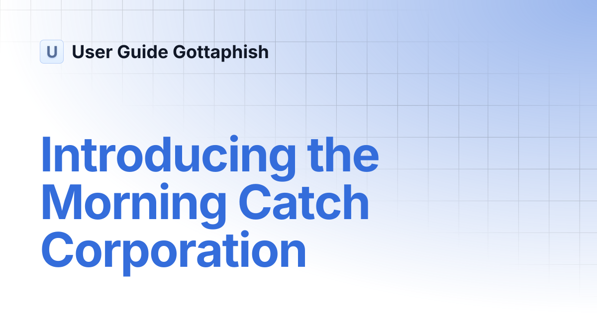 Introducing the Morning Catch Corporation | User Guide Gottaphish